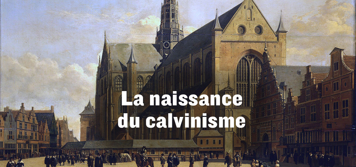La naissance du calvinisme | Le Monde de Demain